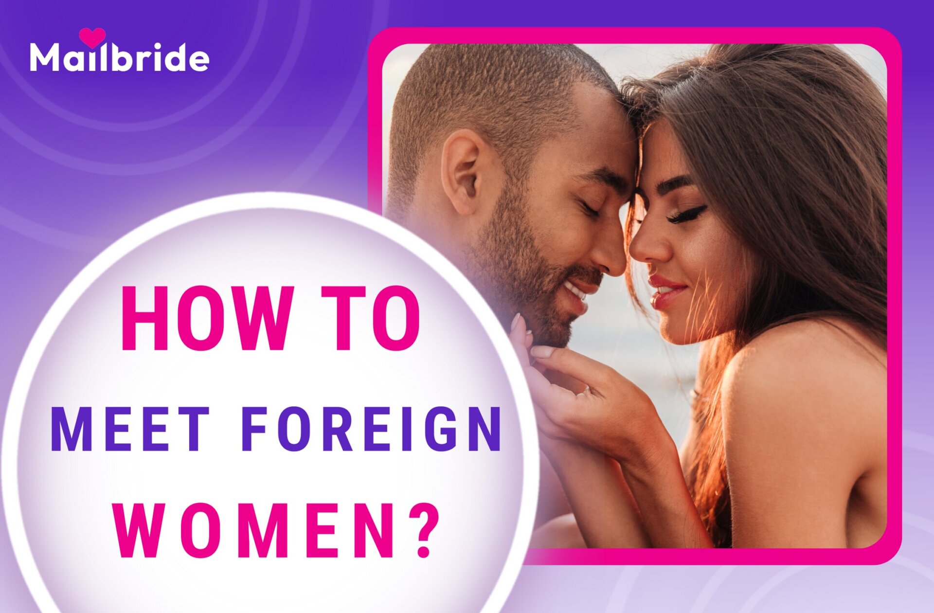 How to Meet Foreign Women | Best Methods to Know and Use